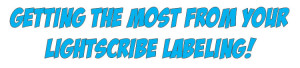 LightScribe Labeling Made Easy - LightScribe Hardware, Software and Media